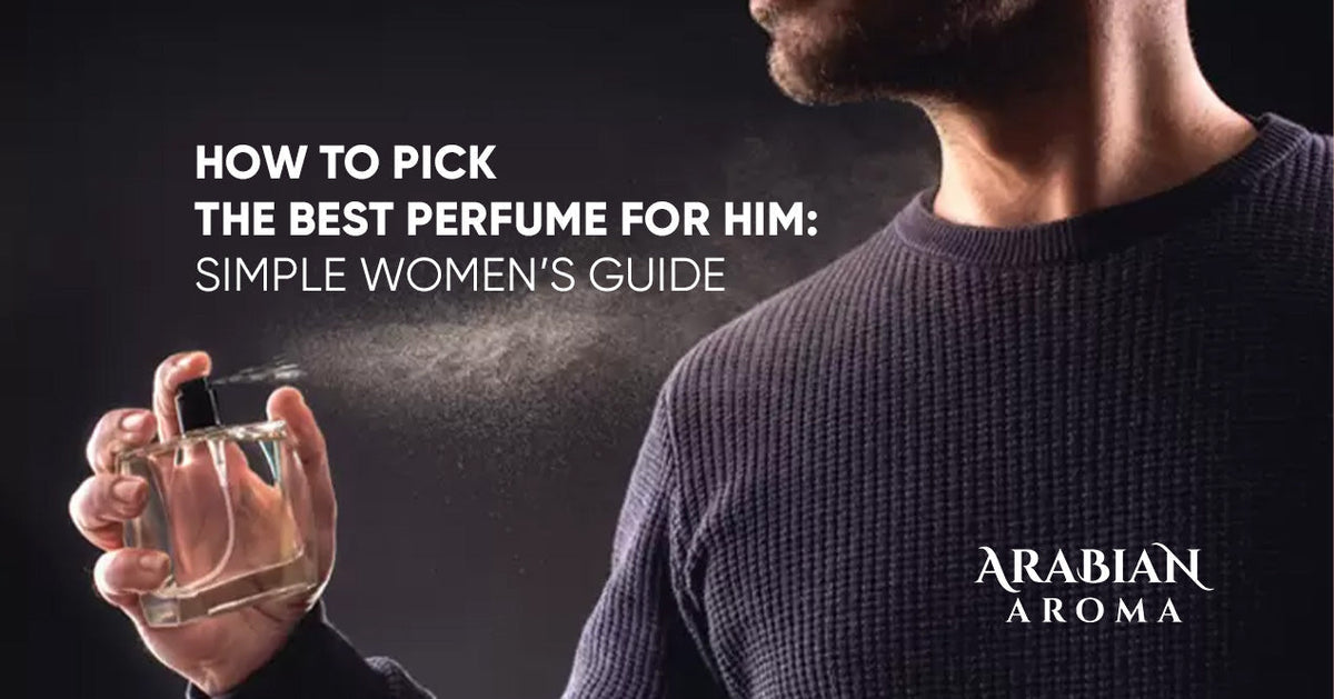 How to Pick the Best Perfume for Him: Simple Women’s Guide